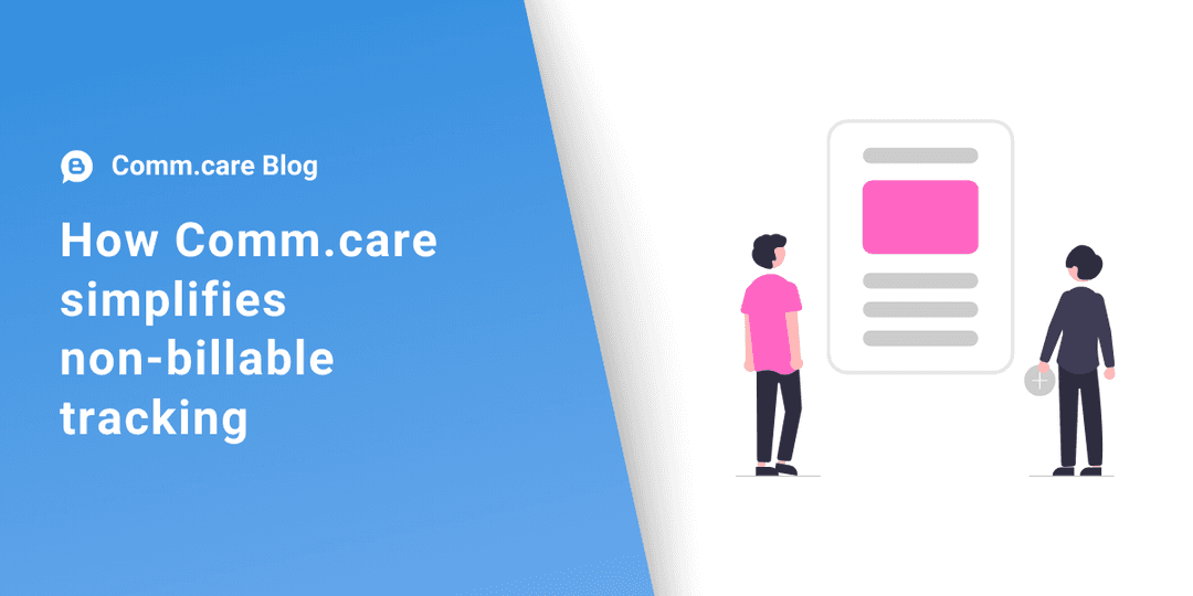 How Comm.care simplifies non-billable tracking | Comm.care by Pnyx